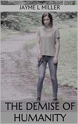 The Demise of Humanity by Jayme L. Miller | Goodreads