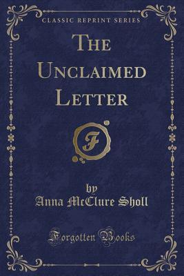 The Unclaimed Letter (Classic Reprint) by Anna McClure Sholl | Goodreads