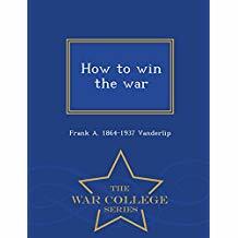 How to Win the War by Frank A. Vanderlip | Goodreads