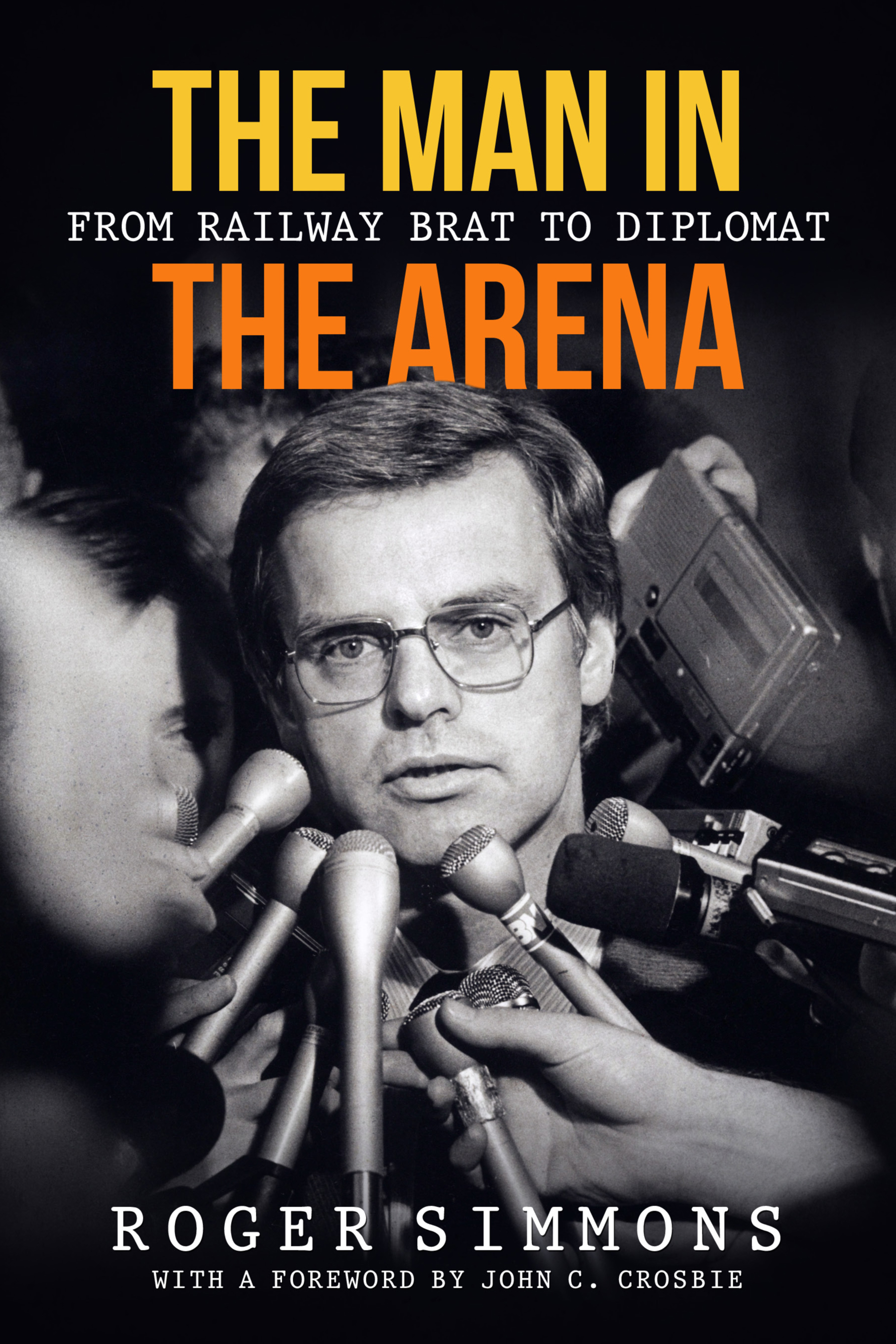 The Man in the Arena: From Railway Brat to Diplomat by Roger Simmons | Goodreads