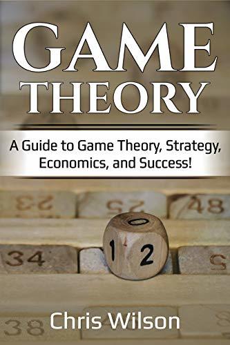 Game Theory: A Guide to Game Theory, Strategy, Economics, and Success ...