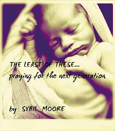 The Least of These...: Praying for the Next Generation by Sybil Moore ...