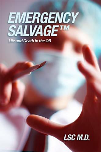 Emergency SalvageTM: Life and Death in the OR by L. Scott Cook | Goodreads