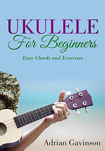 Ukulele For Beginners: Easy Chords and Exercises by Adrian Gavinson ...