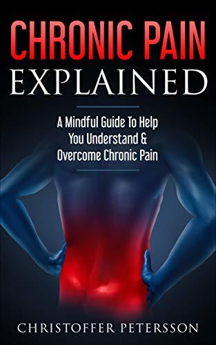 Chronic Pain Explained: A Mindful Guide To Help You Understand ...