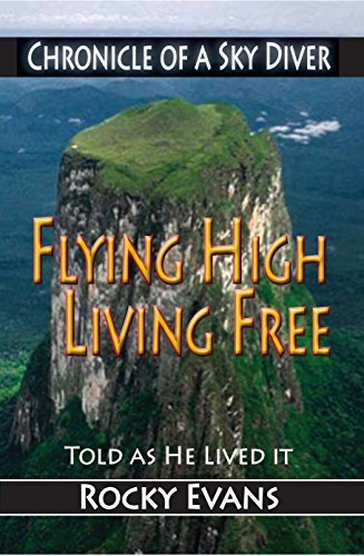 Flying High, Living Free: Chronicle of a Sky Diver by Rocky Evans ...
