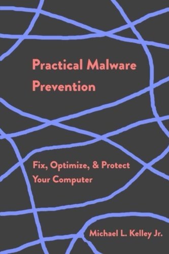 Practical Malware Prevention by Michael L. Kelley Jr. | Goodreads