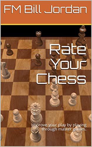 Rate Your Chess: Improve your play by playing through master games by ...