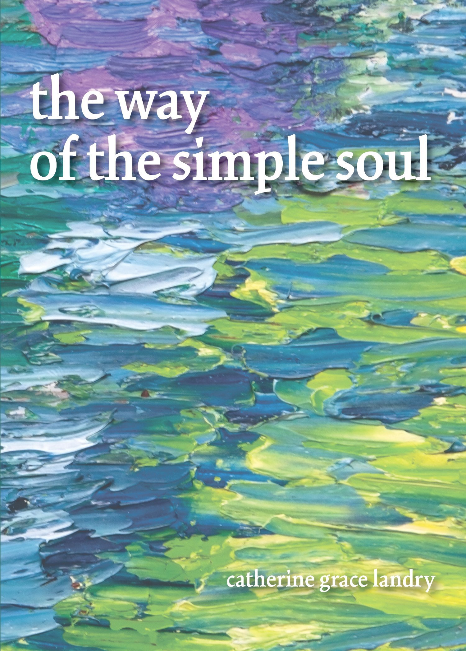 The Way of the Simple Soul by Catherine Grace Landry | Goodreads