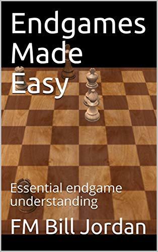 Endgames Made Easy: Essential endgame understanding by Fm Bill Jordan ...