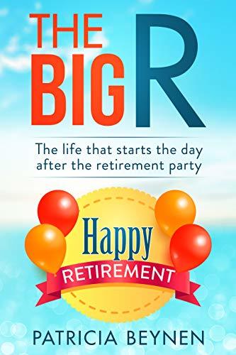 The Big R: The Life that starts the day after the retirement party by ...