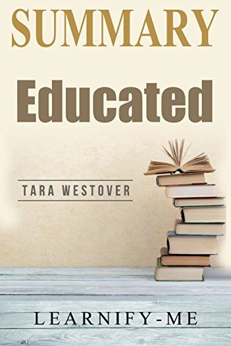 Summary - Educated: Tara Westover - A Memoir by learnify-me | Goodreads