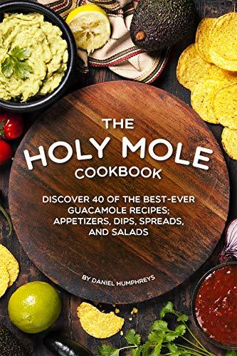 The Holy Mole Cookbook: Discover 40 of the Best-Ever Guacamole Recipes ...