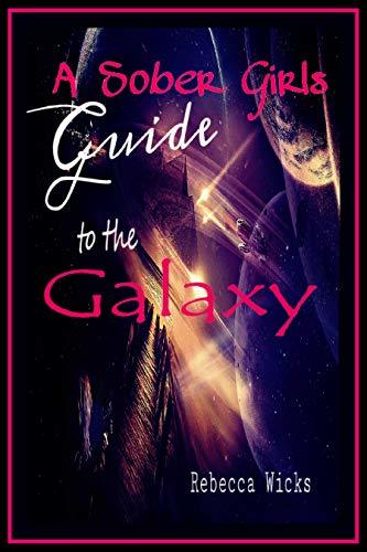 A Sober Girl's Guide to the Galaxy by Rebecca Wicks | Goodreads