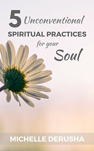 5 Unconventional Spiritual Practices for Your Soul by Michelle DeRusha ...