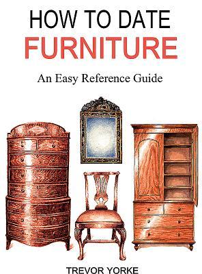 How To Date Furniture: An Easy Reference Guide by Trevor Yorke | Goodreads
