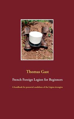 French Foreign Legion for Beginners: A handbook for potential ...