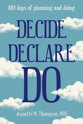 Decide Declare Do: 100 Days of Planning and Doing by Jeanette M ...