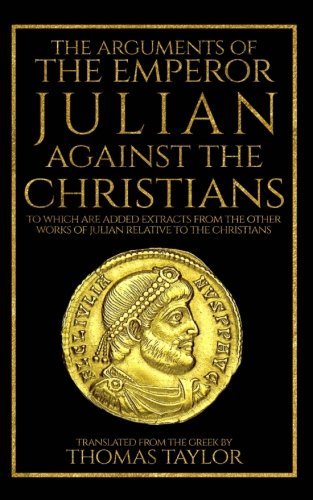The Arguments of the Emperor Julian Against the Christians by Julian ...