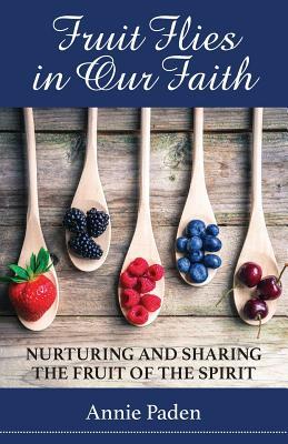 Fruit Flies in Our Faith: Nurturing and Sharing the Fruit of the Spirit ...