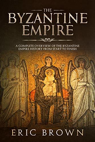 The Byzantine Empire: A Complete Overview Of The Byzantine Empire ...