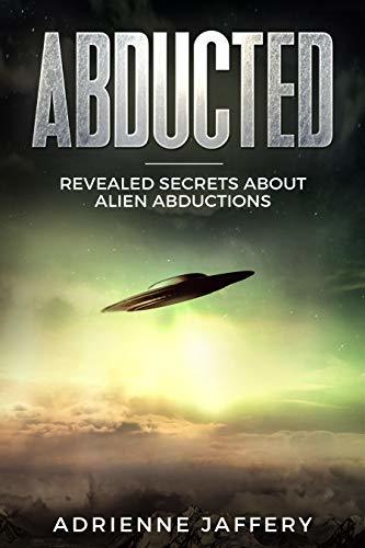 Abducted: Revealed Secrets About Alien Abductions and UFOs by Adrienne ...