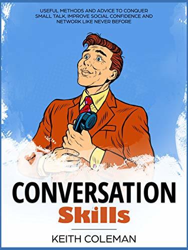 Conversation Skills: Useful Methods and Advice to Conquer Small Talk ...