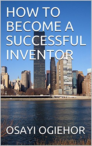 HOW TO BECOME A SUCCESSFUL INVENTOR by OSAYI OGIEHOR | Goodreads