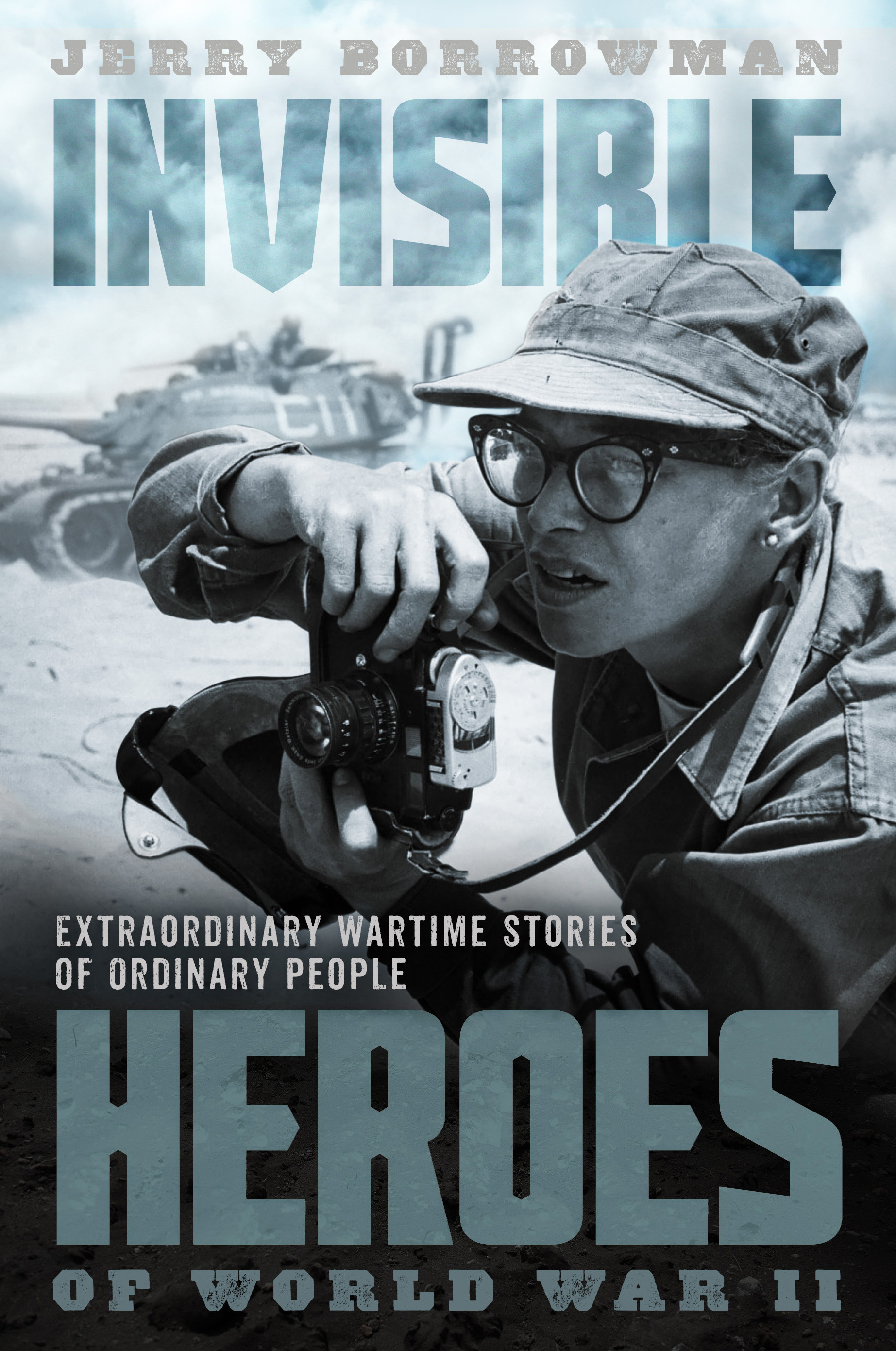 Invisible Heroes of World War II: Extraordinary Wartime Stories of ...