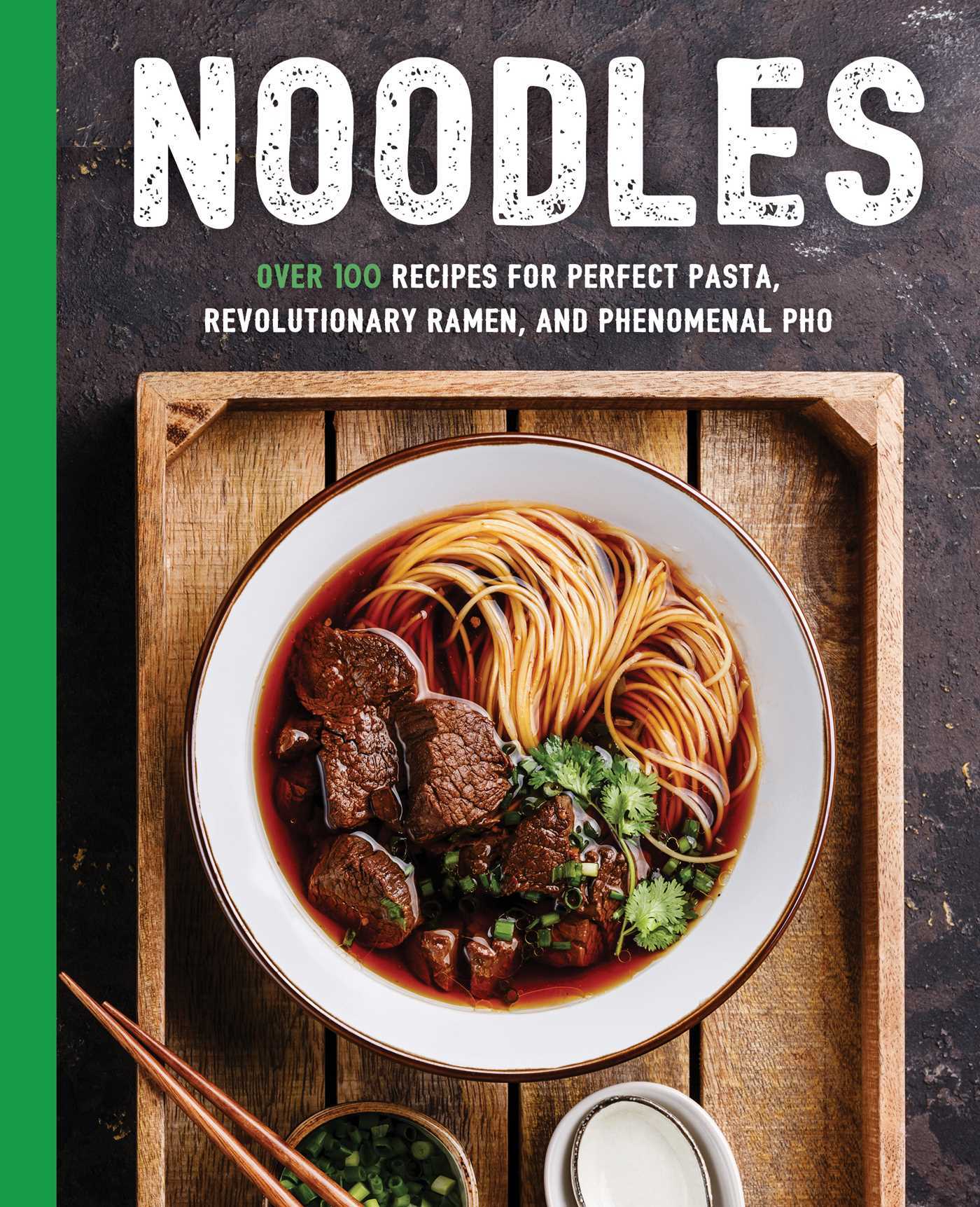 Noodles: Over 100 Recipes for Perfect Pasta, Revolutionary Ramen, and ...