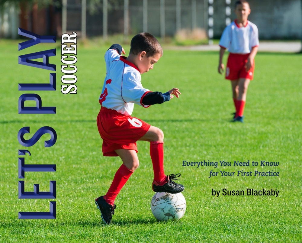 Let's Play Soccer: Everything You Need to Know for Your First Practice ...