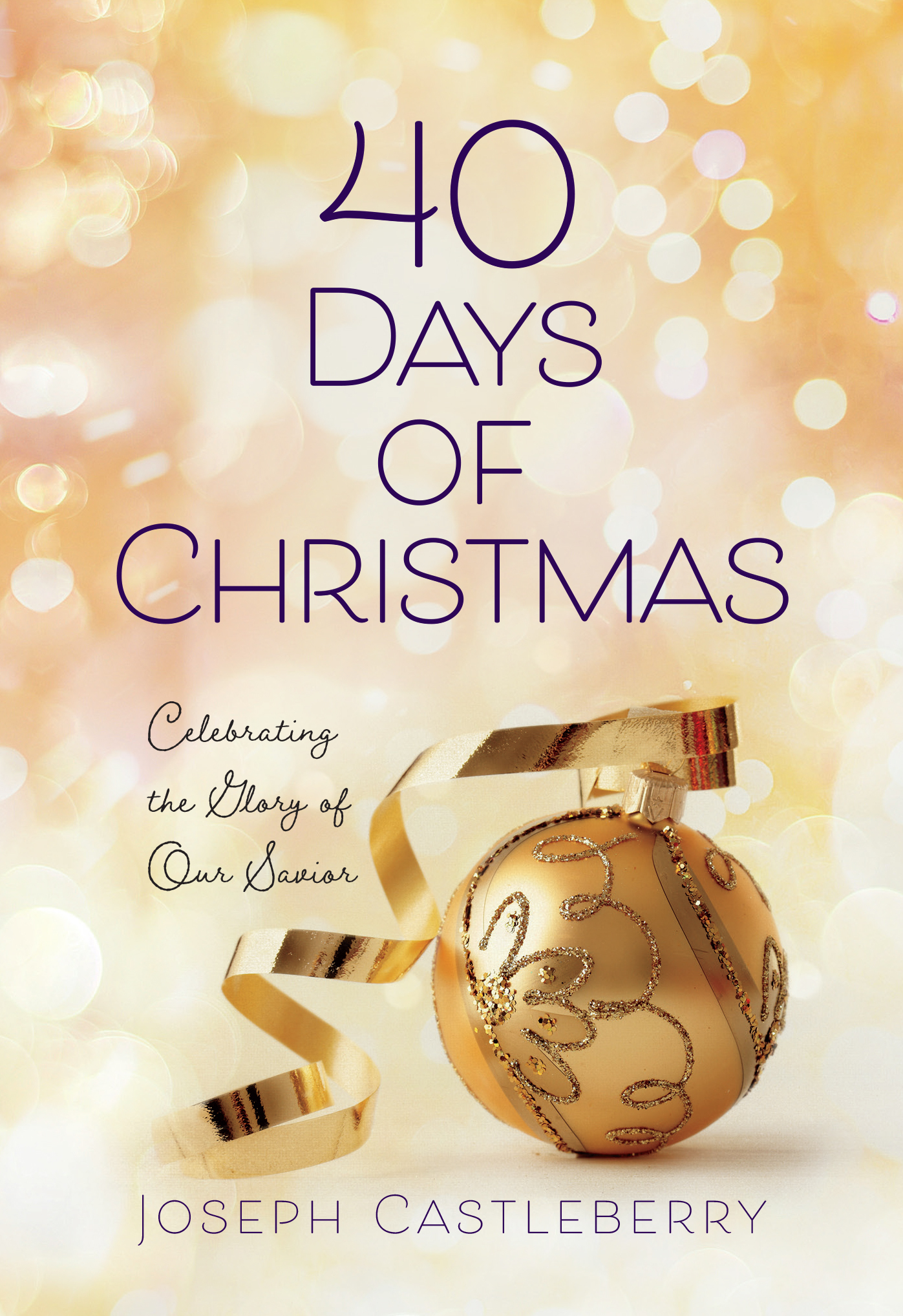 40 Days of Christmas: Celebrating the Glory of Our Savior by Joseph ...