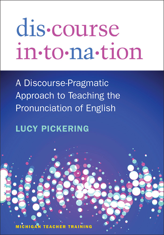 Discourse Intonation: A Discourse-Pragmatic Approach to Teaching the ...