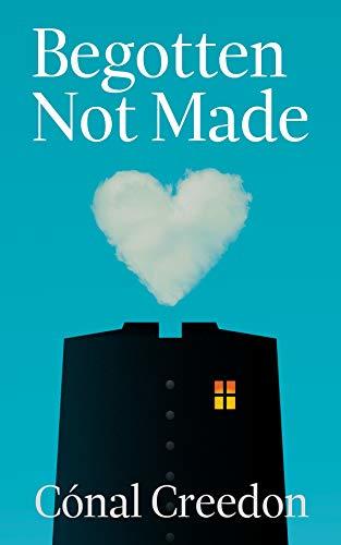 Begotten Not Made by Conal Creedon | Goodreads