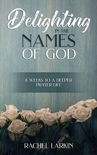 Delighting in the Names of God: 8 Weeks to a Deeper Prayer Life by ...