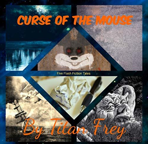 Curse of the Mouse: Five Flash Fiction Tales by Titan Frey | Goodreads