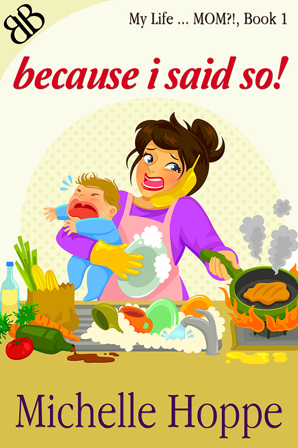 Because I Said So (My Life … MOM?! Book 1) by Michelle Hoppe | Goodreads