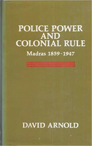 Police Power and Colonial Rule: Madras 1859-1947 by David Arnold ...