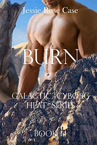 Burn (Galactic Cyborg Heat #14) by Jessie Rose Case | Goodreads