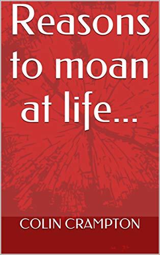 Reasons to moan at life... (Love Moaning Book 1) by Colin Crampton ...