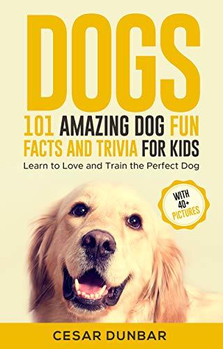 Dogs: 101 Amazing Dog Fun Facts And Trivia For Kids: Learn To Love and ...