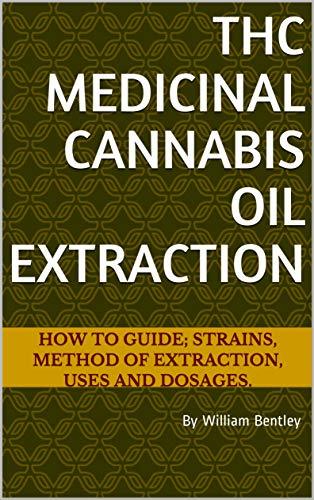 THC MEDICINAL CANNABIS OIL EXTRACTION: Strains, Methods, Uses, Dosage ...