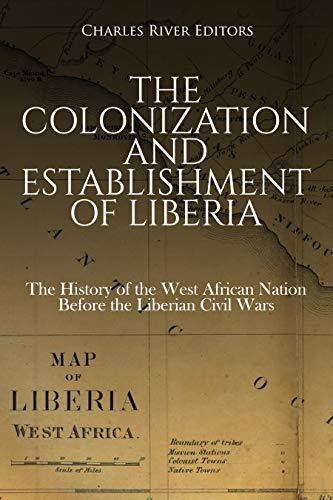 The Colonization and Establishment of Liberia: The History of the West ...