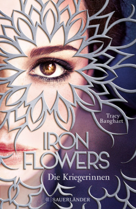Iron Flowers: Die Kriegerinnen (Iron Flowers, #2) by Tracy Banghart ...