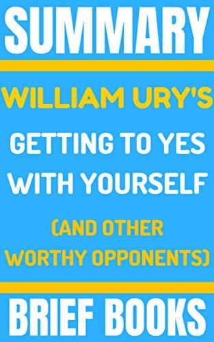 Summary: William Ury's Getting to Yes With Yourself: by Brief Books ...