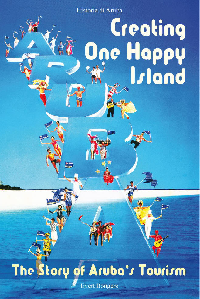 Creating One Happy Island: The Story of Aruba's Tourism by Evert ...