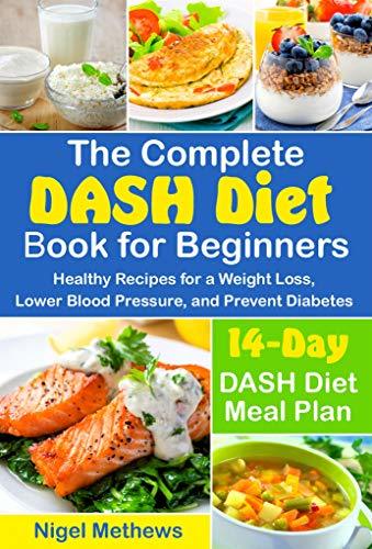The Complete DASH Diet Book for Beginners: Healthy Recipes for a Weight ...