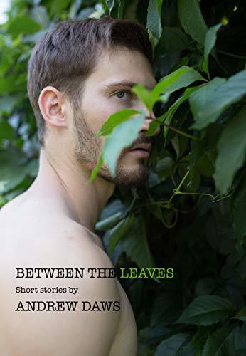 BETWEEN THE LEAVES: Short Stories by Andrew Daws | Goodreads