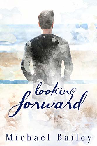 Looking Forward (Unconditional, #2) by Michael Bailey | Goodreads