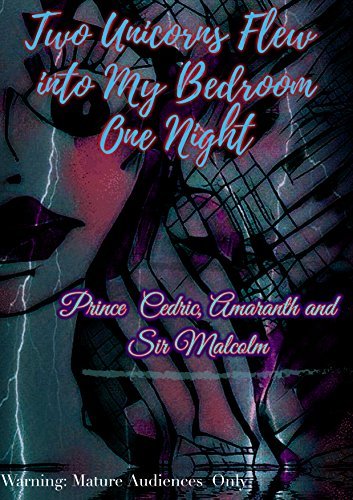 Two Unicorns Flew Into My Bedroom One Night: Book One: Prince Cedric ...